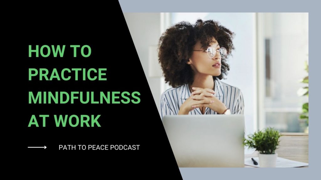 How To Practice Mindfulness At Work Path To Peace Podcast