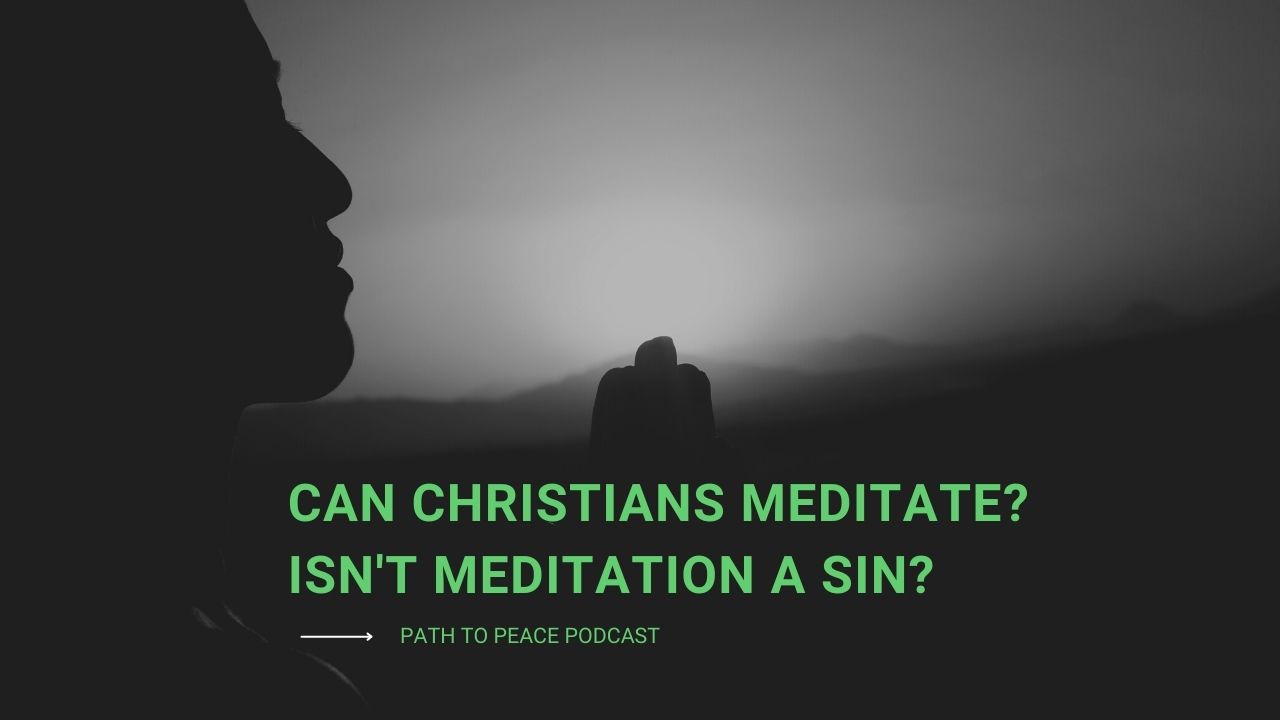 Can Christians Meditate? Isn't Meditation a Sin? - Path to Peace Podcast Can Christians Meditate? Isn't Meditation a Sin? - Path to Peace Podcast