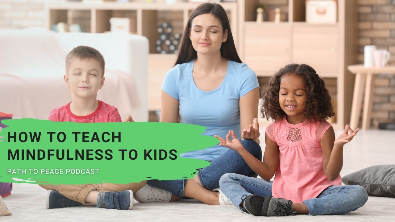 How to Teach Mindfulness to Kids - Path to Peace Podcast