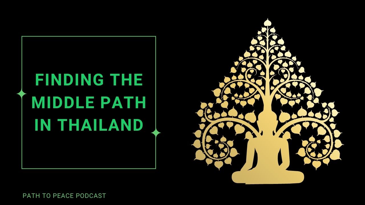 Finding the Middle Path in Thailand - Path to Peace Podcast