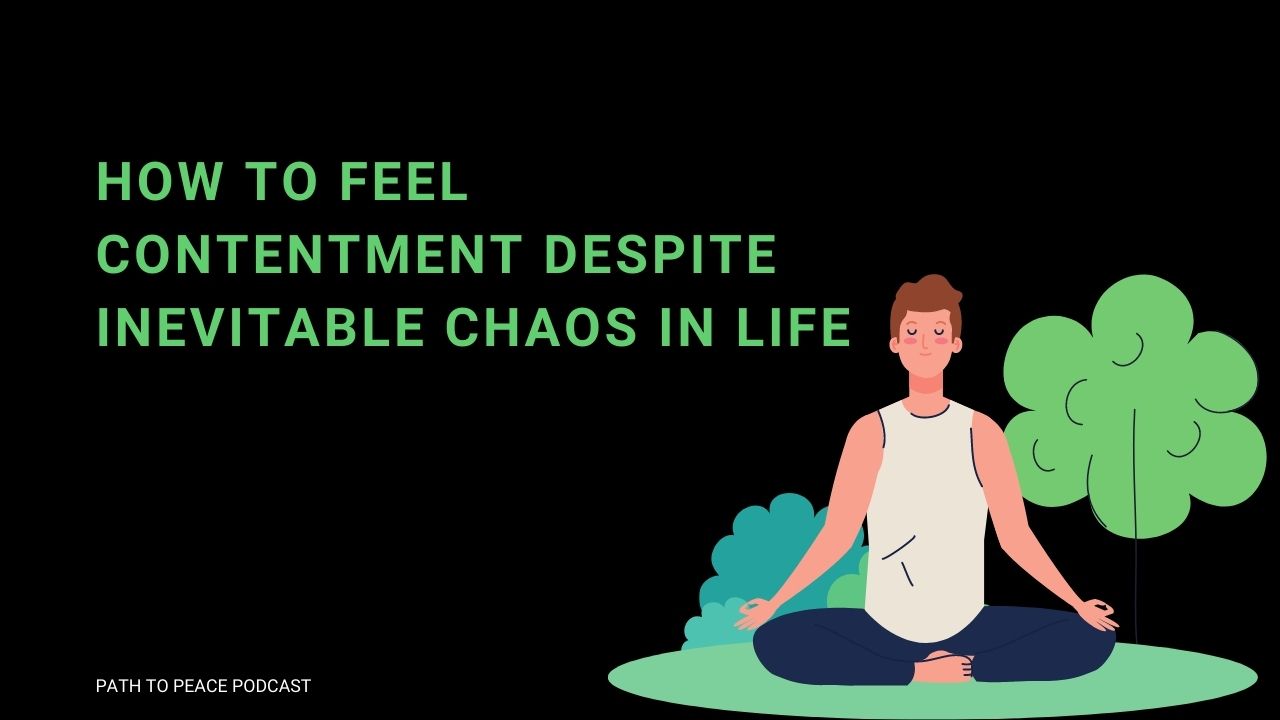 How to Feel Contentment Despite Inevitable Chaos in Life